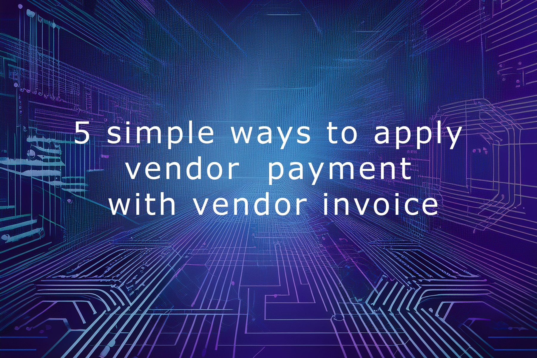5 simple ways to apply vendor payment with vendor invoice - Jaimin Dave